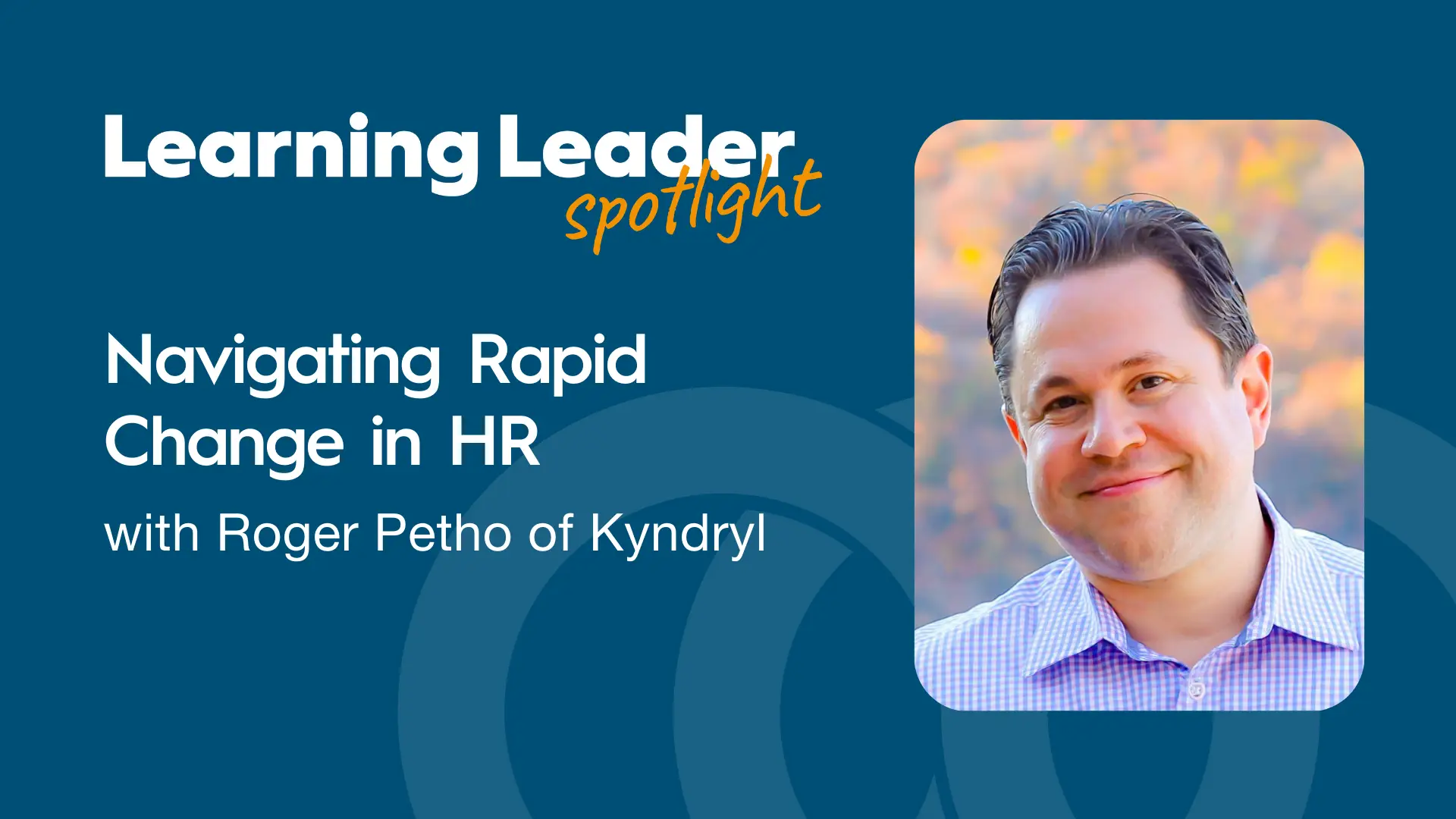 Podcast Summary - Navigating Rapid Change In HR With Roger Petho Of Kyndryl