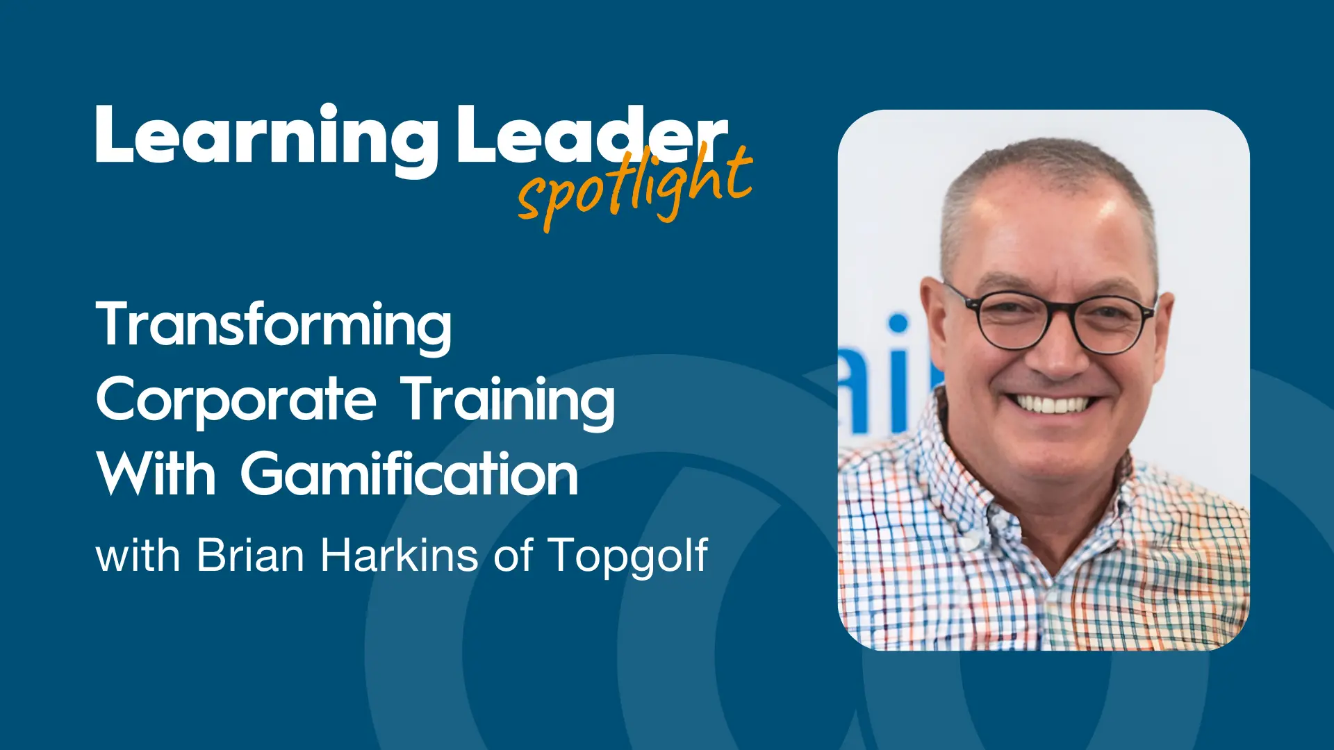 Podcast Summary “Transforming Corporate Training With Gamification With Brian Harkins Of Topgolf”